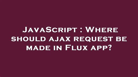 Javascript Where Should Ajax Request Be Made In Flux App Youtube