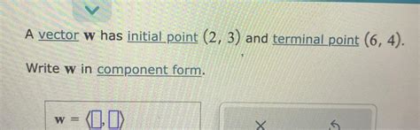 [answered] A Vector W Has Initial Point 2 3 And Terminal Point 6 4 Kunduz