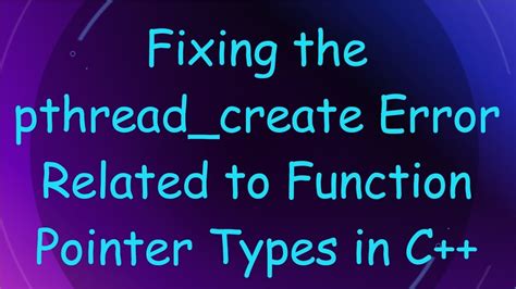 Fixing The Pthreadcreate Error Related To Function Pointer Types In