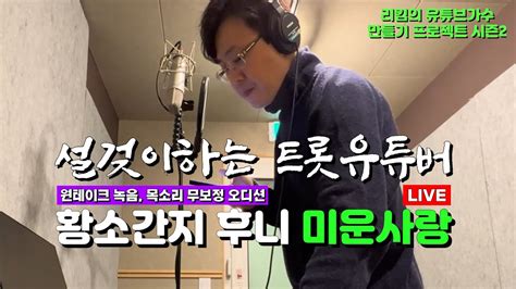 황소간지 후니 미운사랑 Live 리킴의 유튜브 가수 만들기 시즌2 Youtube