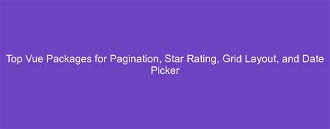 top vue packages for pagination star rating grid layout and date picker