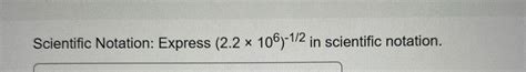 solved scientific notation express 2 2×106 12 ﻿in