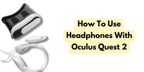 How To Use Headphones With Oculus Quest Reviews And Tips