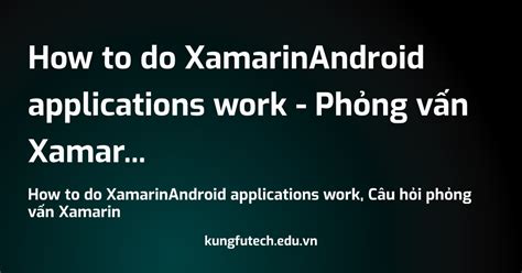 How To Do Xamarinandroid Applications Work Phỏng Vấn Xamarin