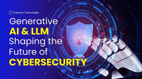 The Future Of Cybersecurity Is Here Generative Ai And Llm Supreme