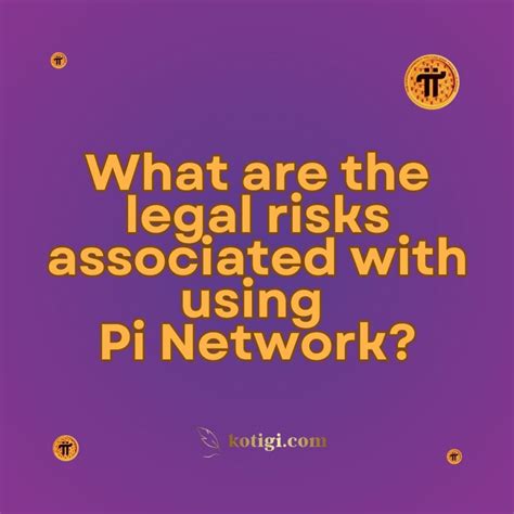 What Are The Legal Risks Associated With Using Pi Network Must Read