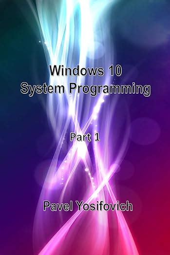 Windows 10 System Programming Part 1 Ebook Yosifovich Pavel Kindle Store