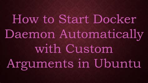 How To Start Docker Daemon Automatically With Custom Arguments In Ubuntu Youtube