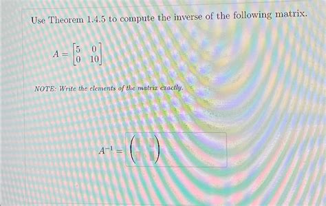 solved use theorem 1 4 5 ﻿to compute the inverse of the