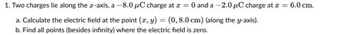Solved Two Charges Lie Along The X Axis A Charge 80microc
