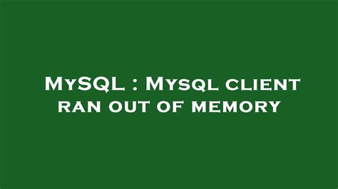Mysql Mysql Client Ran Out Of Memory Youtube