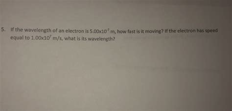 Solved 5 If The Wavelength Of An Electron Is 5 00x1o7 M