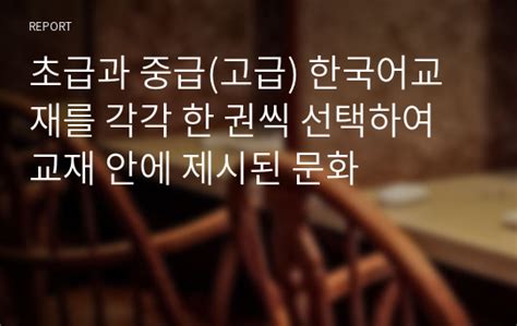 초급과 중급고급 한국어교재를 각각 한 권씩 선택하여 교재 안에 제시된 문화 레포트