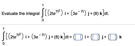 Solved Evaluate The Integral Integral 1 0[ 2te 7t 2