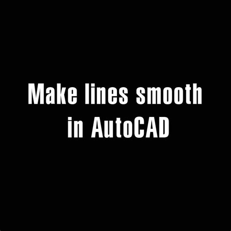 Make Lines Smooth In AutoCAD