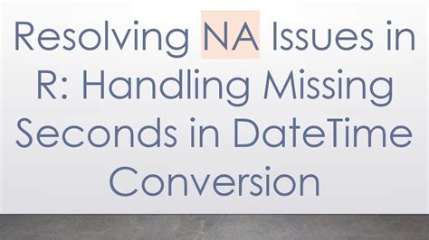 resolving na issues in r handling missing seconds in datetime