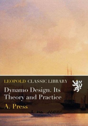 Dynamo Design Its Theory And Practice By A Press Goodreads