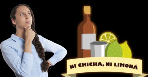 Ni Chicha Ni Limonada Cuál Es El Significado De La Frase Utilizada Por