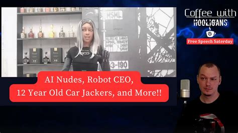 AI Nudes Robot CEO Year Old Car Jackers And More
