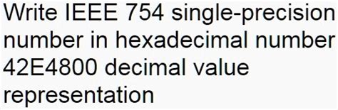 Write Ieee 754 Single Precision Number In Hexadecimal Representation 42e4800 Decimal Value