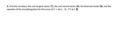 Solved Find The Curvature The Unit Tangent Vector T Chegg