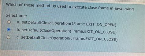 Solved Which Of These Method Is Used To Execute Close Frame Chegg Com