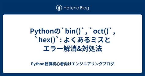 pythonの`bin ` `oct ` `hex ` よくあるミスとエラー解消and対処法 python転職初心者向け