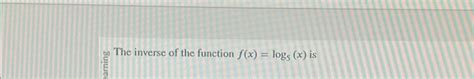 solved the inverse of the function f x log5 x ﻿is