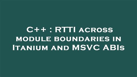 C Rtti Across Module Boundaries In Itanium And Msvc Abis Youtube