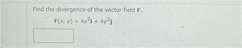 Solved Find The Divergence Of The Vector Field Chegg
