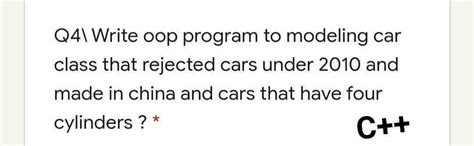 Solved Q4 Write Oop Program To Modeling Car Class That