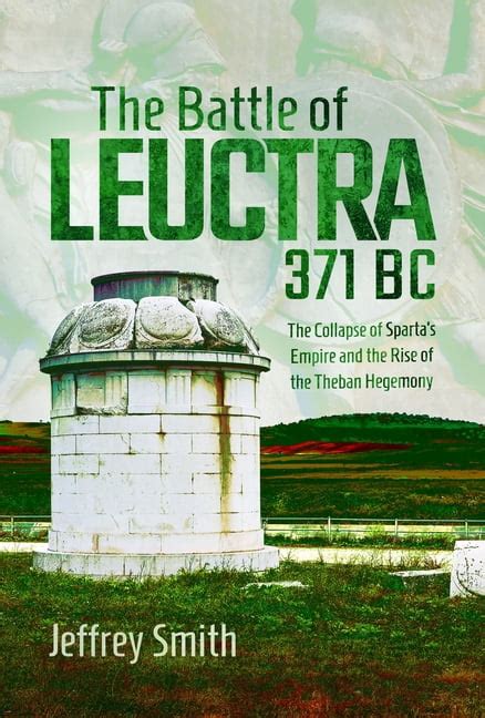 The Battle Of Leuctra 371 Bc The Collapse Of Spartas Empire And The