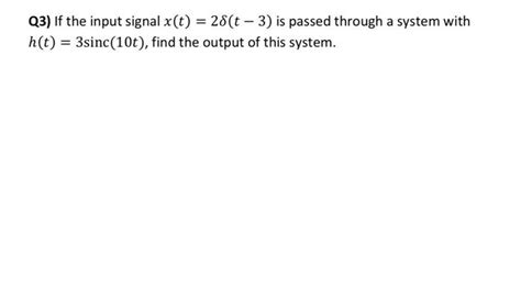 Solved Q3 If The Input Signal X T 2δ T−3 Is Passed