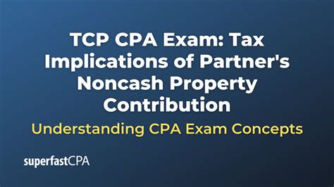 TCP CPA Exam Tax Implications Of Partners Noncash Property Contribution SuperfastCPA CPA Review