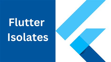 Understanding Isolates In Dart And Flutter A Guide To Efficient
