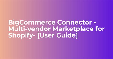 Bigcommerce Connector Multi Vendor Marketplace For Shopify