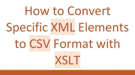 How To Convert Specific Xml Elements To Csv Format With Xslt Youtube