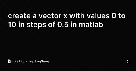 Gistlib Create A Vector X With Values 0 To 10 In Steps Of 05 In Matlab