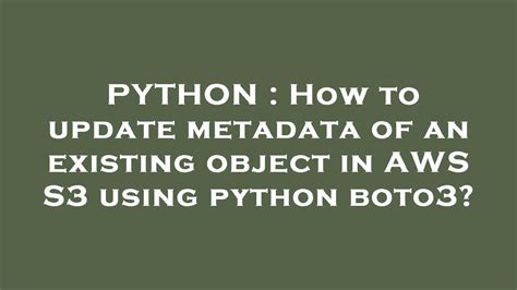 PYTHON : How to update metadata of an existing object in AWS S3 using ...