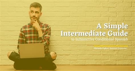 A Simple Intermediate Guide To Subjunctive Conditional Spanish