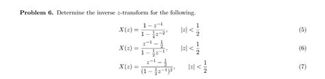 Solved Problem 6 Determine The Inverse Z Transform For The Chegg Com