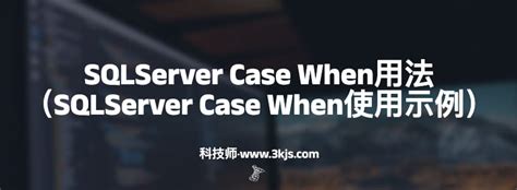 SQLServer Case When用法SQLServer Case When使用示例 科技师
