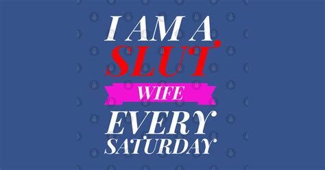 I Am A Slut Wife Every Saturday Slut Wife T Shirt Teepublic