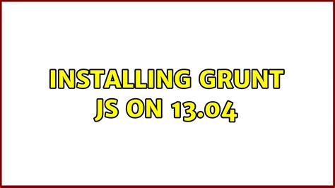 Ubuntu Installing Grunt Js On 1304 3 Solutions Youtube