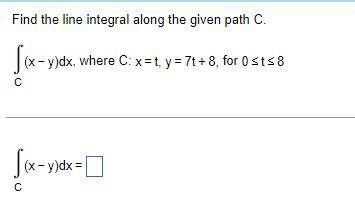Solved Find The Line Integral Along The Given Path C Chegg Com