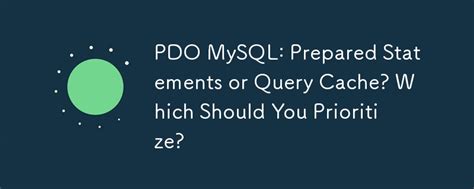 Pdo Mysql：準備語句還是查詢快取？您應該優先考慮哪一個？ Mysql教程 Php中文網