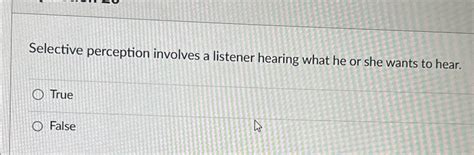 Solved Selective Perception Involves A Listener Hearing What