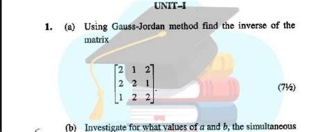 Unit 1 1 A Using Gauss Jordan Method Find The Inverse Of The Matrix
