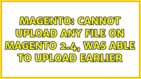 Magento Cannot Upload Any File On Magento 24 Was Able To Upload Earlier Youtube
