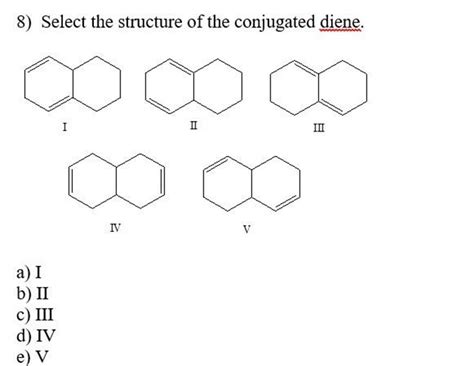 Solved 7 Select The Structure Of The Conjugated Diene I Ii Iii Iv
